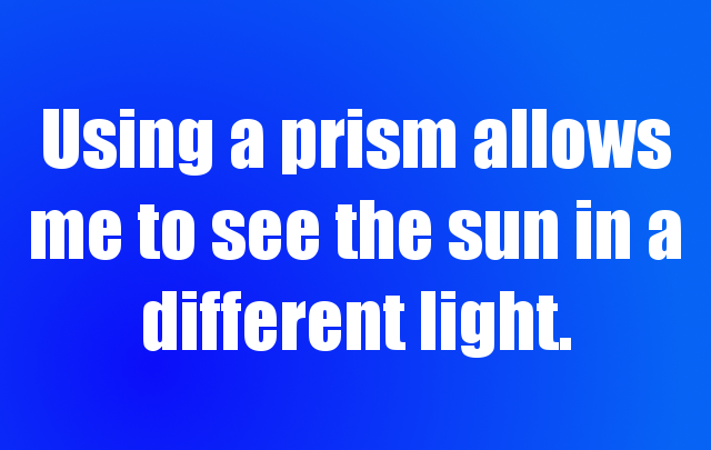 Using a prism allows... | Jokes of the day (54993)
